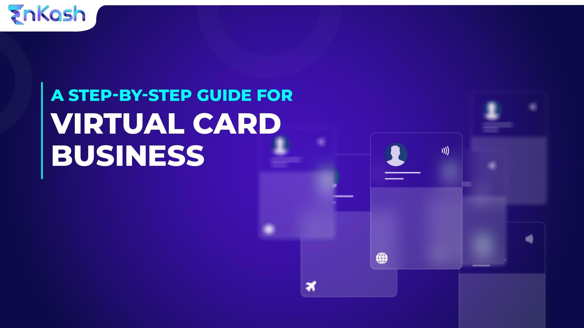 A Detailed Guide for Virtual Card Business| EnKash
